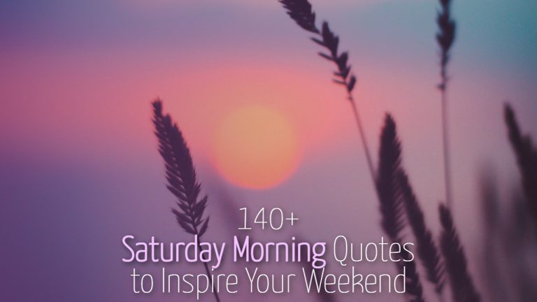 140+ Saturday Morning Quotes to Inspire Your Weekend - The Victor Mind