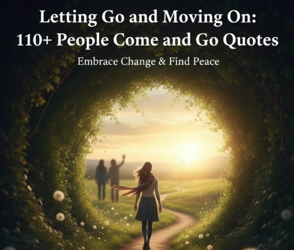 Letting Go and Moving On: 204+ People Come and Go Quotes - The Victor Mind